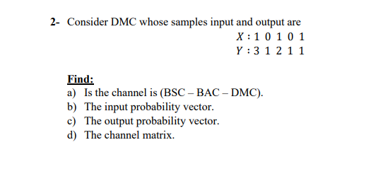 2- Consider DMC whose samples input and output are X: | Chegg.com