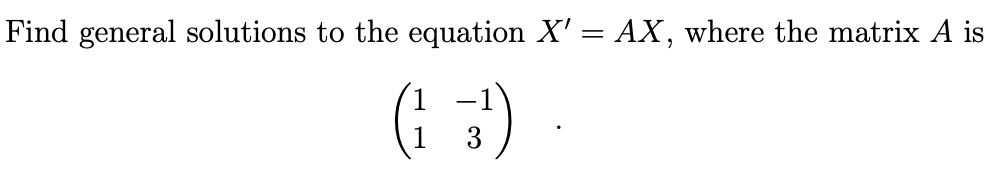 Solved Find general solutions to the equation X' = AX, where | Chegg.com