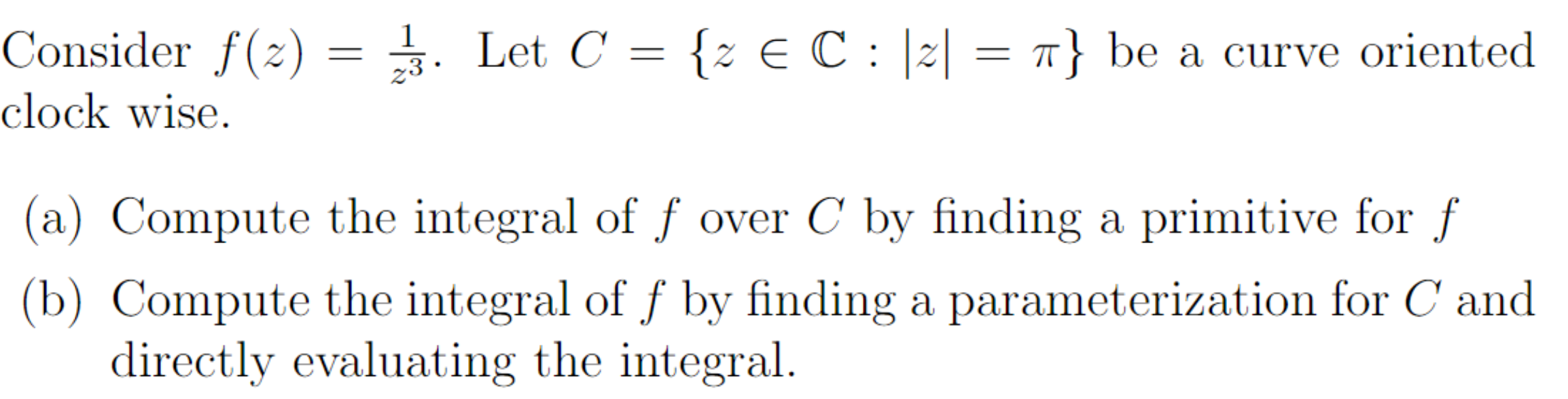 Solved Consider f(z)=1z3. ﻿Let C={zinC:|z|=π} ﻿be a curve | Chegg.com