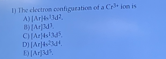 Solved 1) The electron configuration of a Cr3+ ion is A) | Chegg.com
