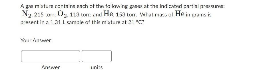 Solved A gas mixture contains each of the following gases at | Chegg.com