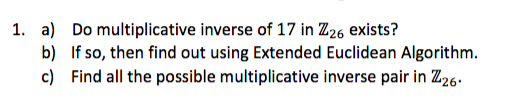 Solved 1. a) Do multiplicative inverse of 17 in Z26 exists? | Chegg.com
