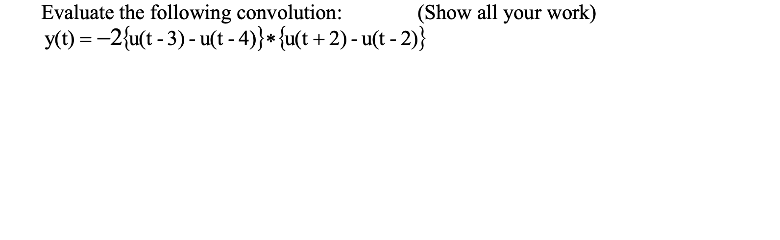 Solved Evaluate the following convolution: (Show all your | Chegg.com