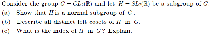 Solved Consider the group G = GL2(R) and let H = SL2(R) be a | Chegg.com Solved Consider the group G = GL2(R) and let H = SL2(R) be a | Chegg.com