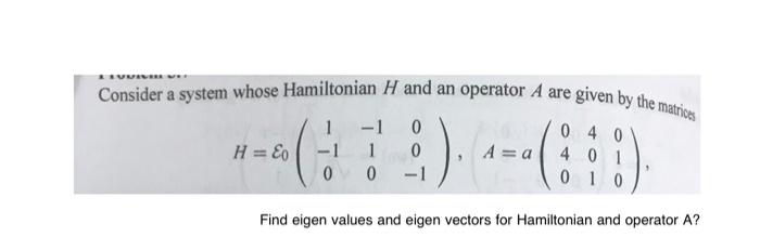 Solved Consider a system whose Hamiltonian H and an operator | Chegg.com