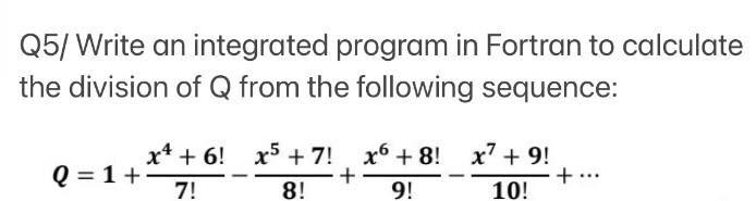 Solved Q5/ Write an integrated program in Fortran to | Chegg.com