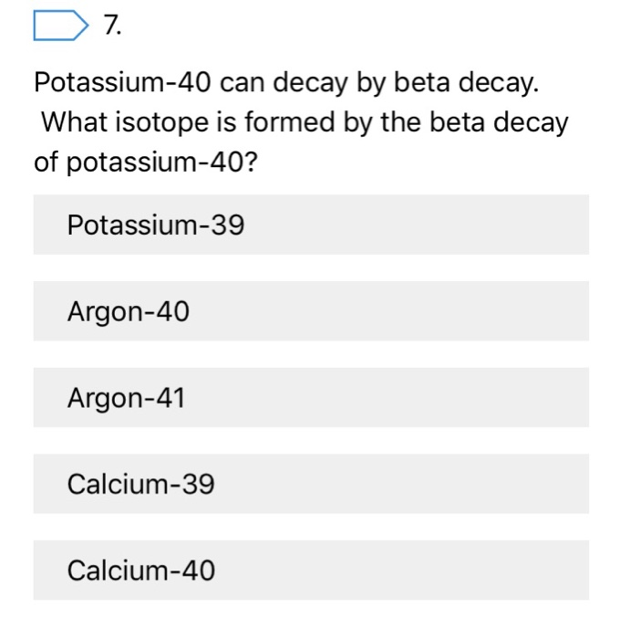 Solved 7. Potassium-40 can decay by beta decay What isotope | Chegg.com