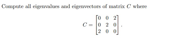 Solved Compute all eigenvalues and eigenvectors of matrix C | Chegg.com