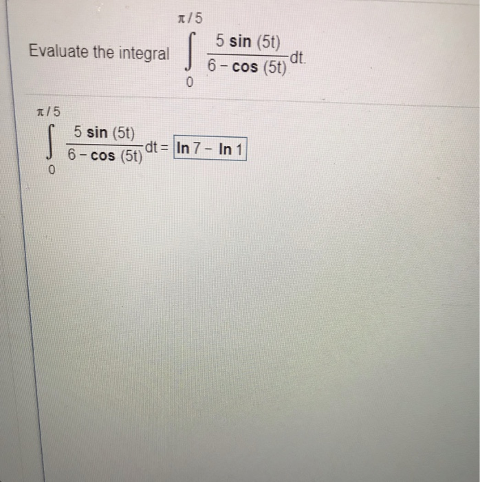 Solved π/5 Evaluate the integral 5 sin (5t) 6-cos (5t) dt. | Chegg.com