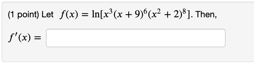 Solved (1 point) Let f(x) = ln[x3(x + 9)*(x2 + 2)8]. Then, + | Chegg.com