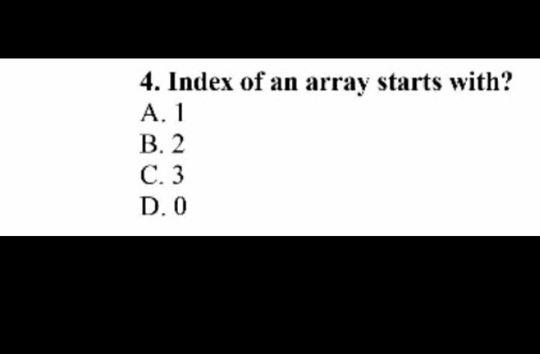 Solved 4. Index of an array starts with? A. 1 B. 2 C. 3 D.O | Chegg.com