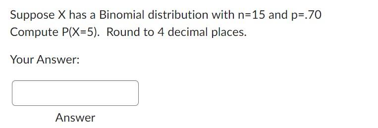 Solved Suppose X has a Binomial distribution with n=15 and | Chegg.com