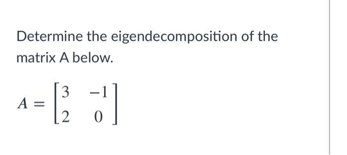 Solved Determine the eigendecomposition of the matrix A | Chegg.com