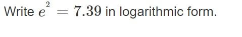 Solved Write e2=7.39 in logarithmic form. | Chegg.com