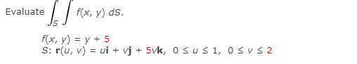 Solved Evaluate JJ (x,y) ds. f(x, y) = y + 5 S: r(u, v) = ui | Chegg.com