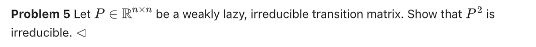 Solved a Problem 5 Let P E Rnxn be a weakly lazy, | Chegg.com