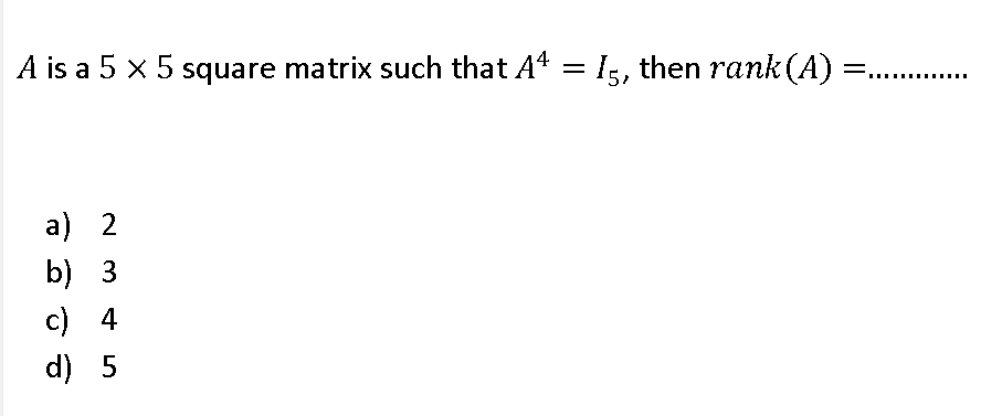 Solved A is a 5 x 5 square matrix such that A4 = 15, then | Chegg.com