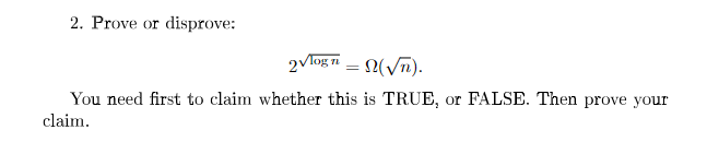 Solved 2. Prove or disprove: 2logn=Ω(n). You need first to | Chegg.com