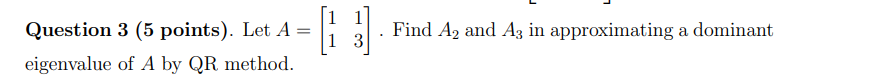 Solved Question 3 (5 points). Let A = eigenvalue of A by QR | Chegg.com