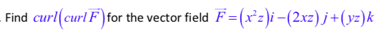 Solved Find curl(curl F for the vector field F= F=(x’zbi – | Chegg.com