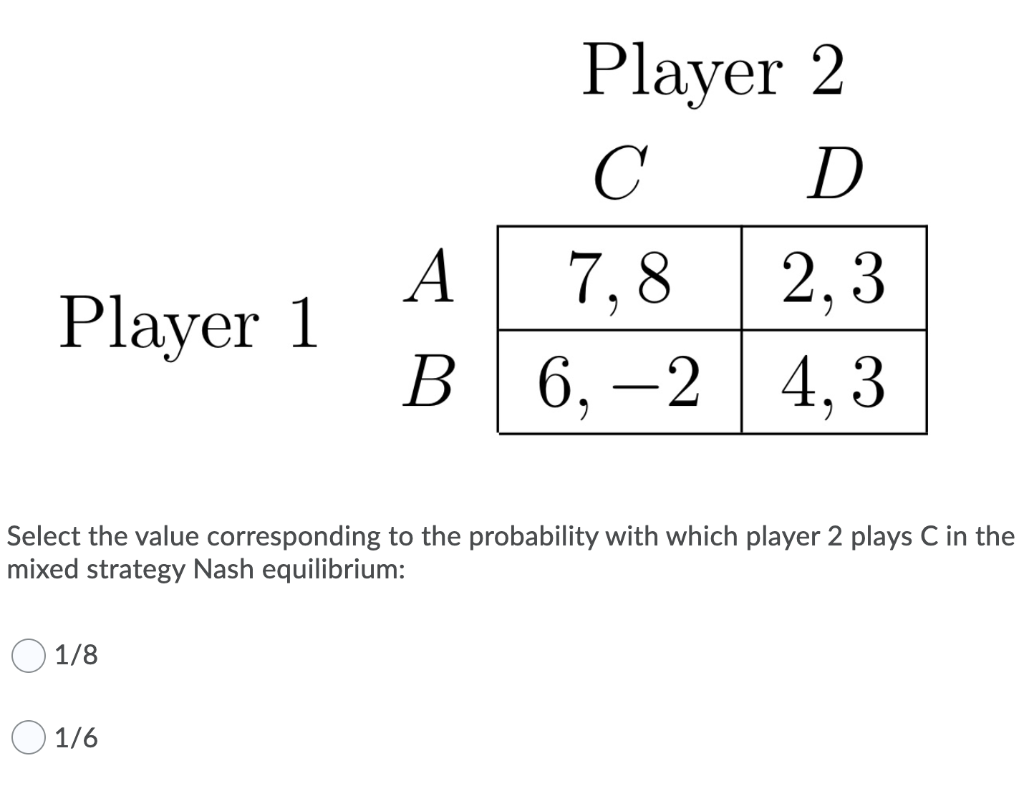 Solved Player 2 C D 7,8 2,3 6, -2 | 4,3 A Player 1 B Select | Chegg.com