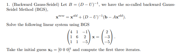 Solved new xold 1. (Backward Gauss-Seidel) Let B = (D-U)-?, | Chegg.com