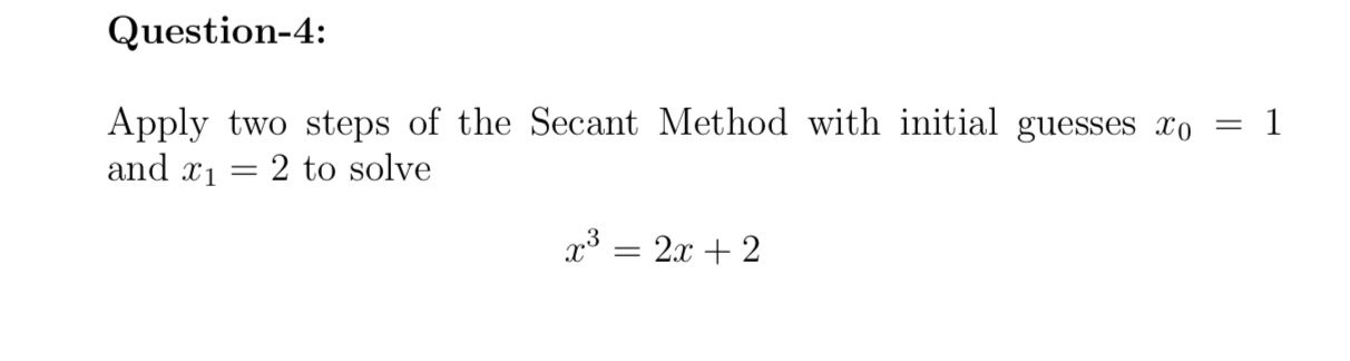Solved Question-4: Apply two steps of the Secant Method with | Chegg.com