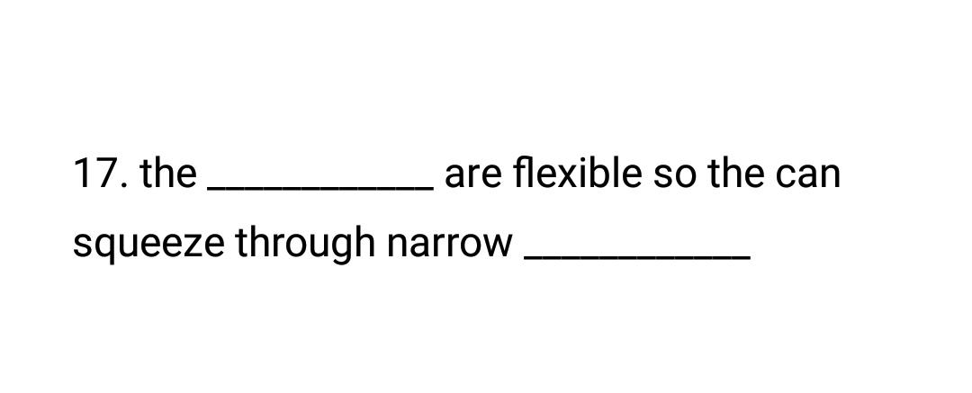 [Solved]: 17. the are flexible so the can squeeze through