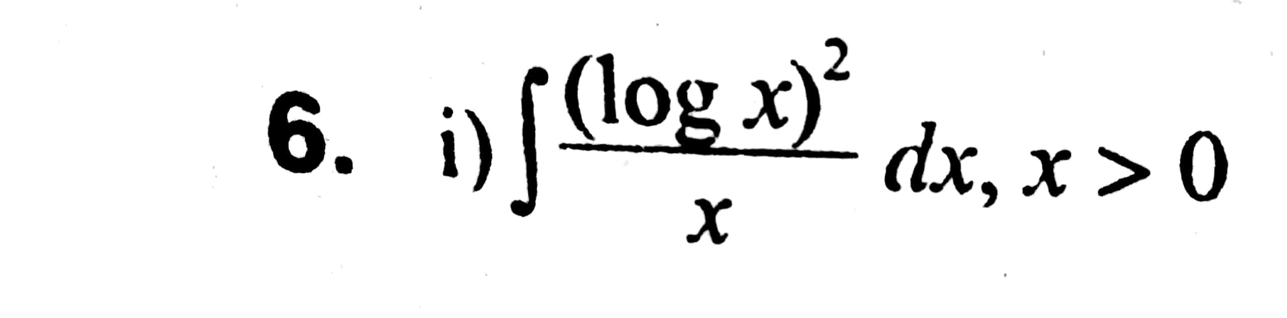Solved 6. i) f (log x) dx, x>0 x > | Chegg.com