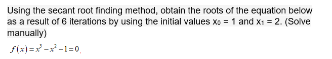 Solved Using the secant root finding method, obtain the | Chegg.com