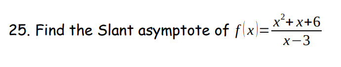 Solved 25. Find the Slant asymptote of f(x)=x−3x2+x+6 | Chegg.com