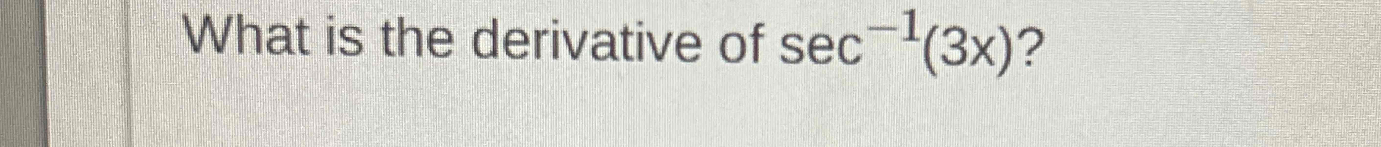 Solved What is the derivative of sec-1(3x)? | Chegg.com
