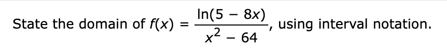 Solved State the domain of f(x)=x2−64ln(5−8x), using | Chegg.com