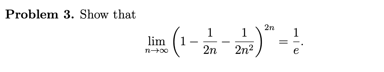 Solved Problem 3. Show that 2n 1 1 1 lim 1 = n-+ 2n 2n2 e е | Chegg.com