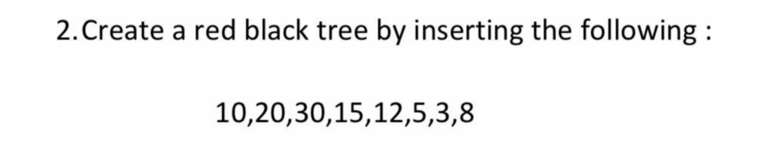 Solved 2 Create A Red Black Tree By Inserting The Following