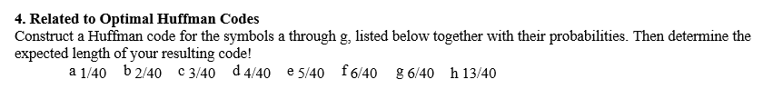 Solved 4. Related to Optimal Huffman Codes Construct a | Chegg.com