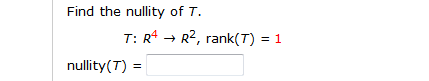 Solved Find the nullity of T. T: R4 + R2, rank(T) = 1 | Chegg.com