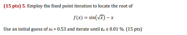 Solved (15 pts) 5. Employ the fixed point iteration to | Chegg.com