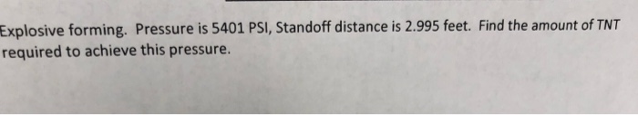 Solved Explosive forming. Pressure is 5401 PSI, Standoff | Chegg.com