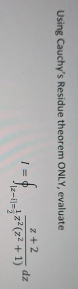 Solved Using Cauchy's Residue theorem ONLY, evaluate z+2 =f | Chegg.com