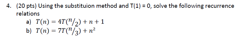 Solved 4. (20 pts) Using the substituion method and T(1)=0, | Chegg.com Solved 4. (20 pts) Using the substituion method and T(1)=0, | Chegg.com
