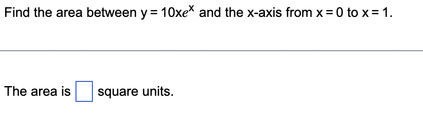 Solved Find the area between y=10xex and the x-axis from x=0 | Chegg.com