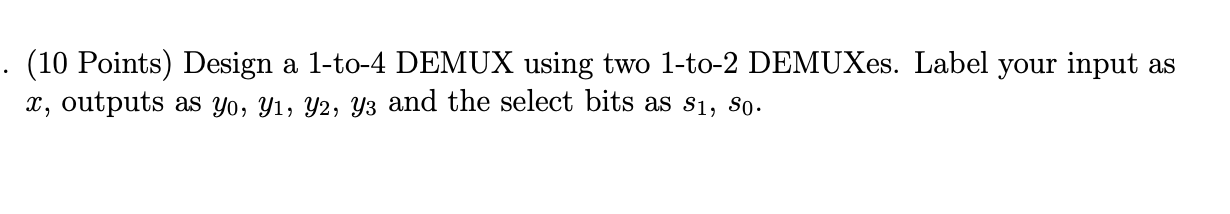 Solved (10 Points) Design a 1-to-4 DEMUX using two 1-to-2 | Chegg.com