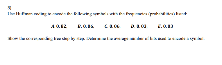 Solved 3) Use Huffman coding to encode the following symbols | Chegg.com