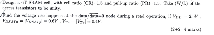 Solved Design a 6T ﻿SRAM cell, with cell ratio (CR)=1.5 ﻿and | Chegg.com