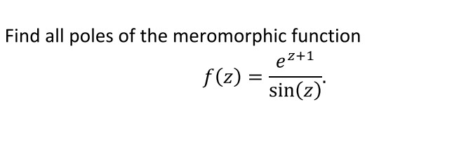 Solved Find all poles of the meromorphic function ez+1 ƒ(z) | Chegg.com