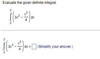 Solved Evaluate the given definite integral. ∫23(3x2−4x3)dx | Chegg.com