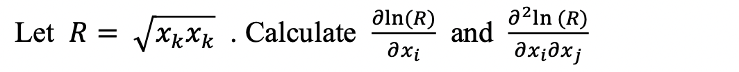 Solved Let R=xkxk. Calculate ∂xi∂ln(R) and ∂xi∂xj∂2ln(R) | Chegg.com