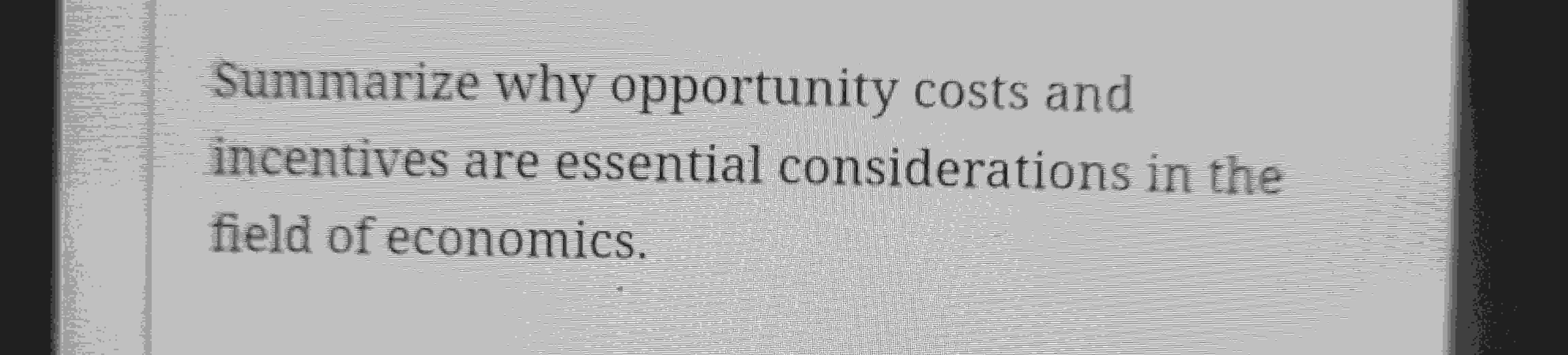 Solved Summarize why opportunity costs andincentives are | Chegg.com