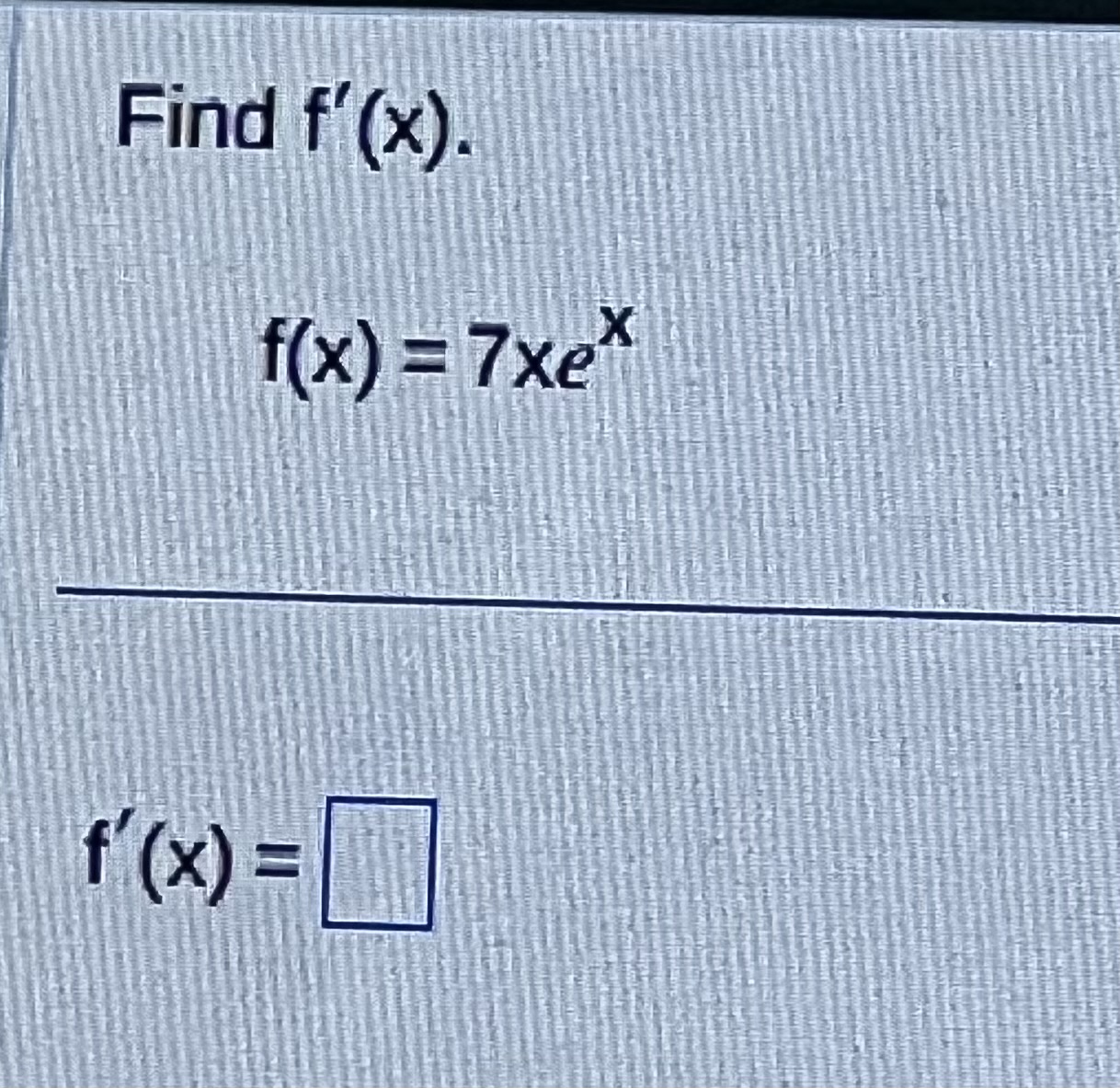 Solved Find f′(x). f(x)=7xex f′(x)= | Chegg.com